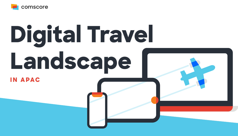 Digital travel landscape in APAC Whitepaper - Comscore, Inc.