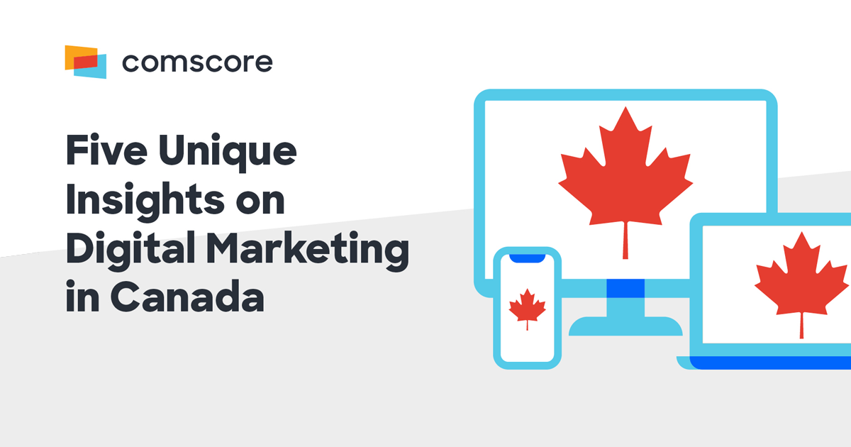 Five Unique Insights on Digital Marketing in Canada - Comscore,...
